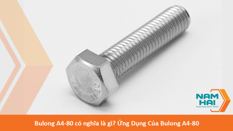 Bulong A4-80 có nghĩa là gì? Ứng Dụng Của Bulong A4-80